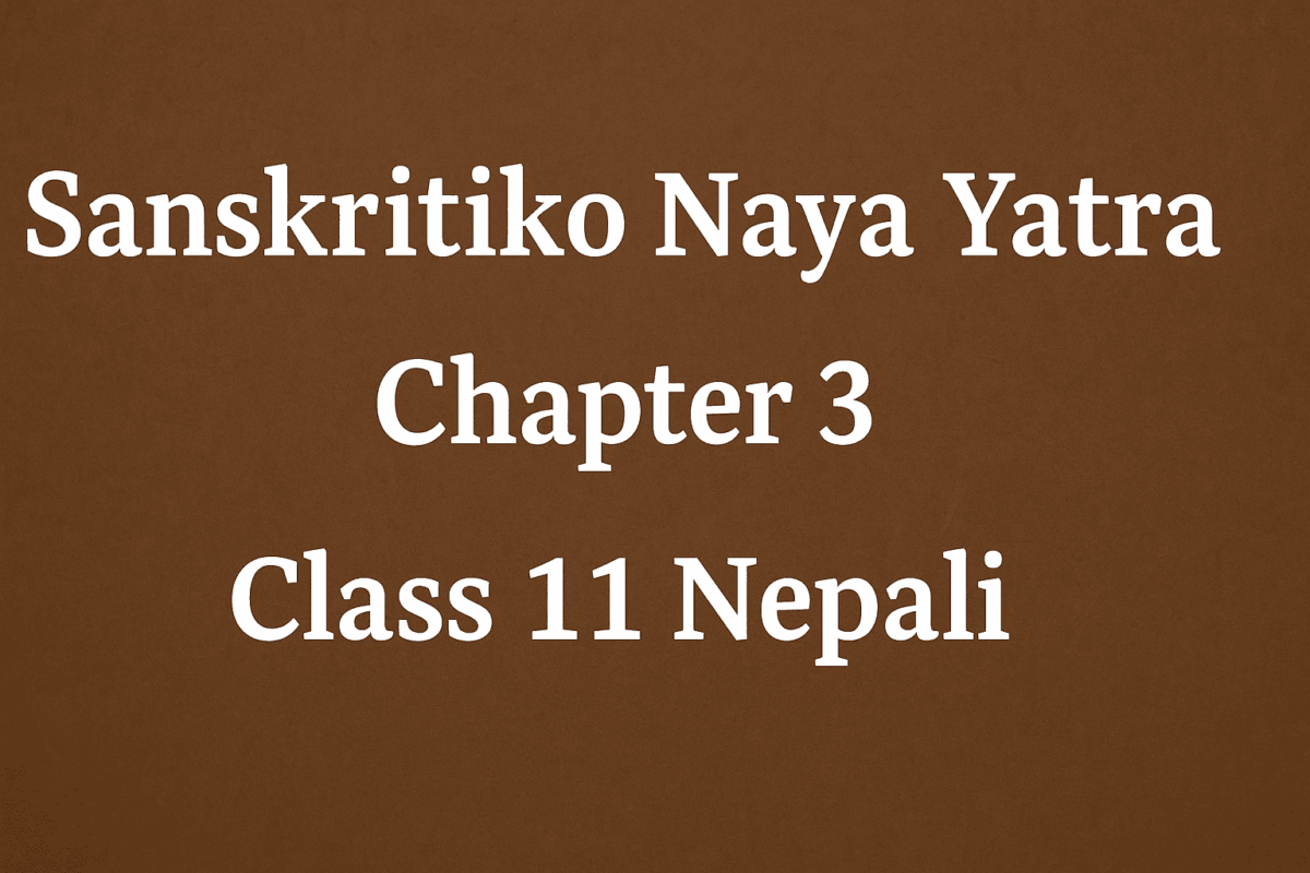 Sanskritiko Naya Yatra: Chapter 3: Class 11 Nepali: Complete Solution ...